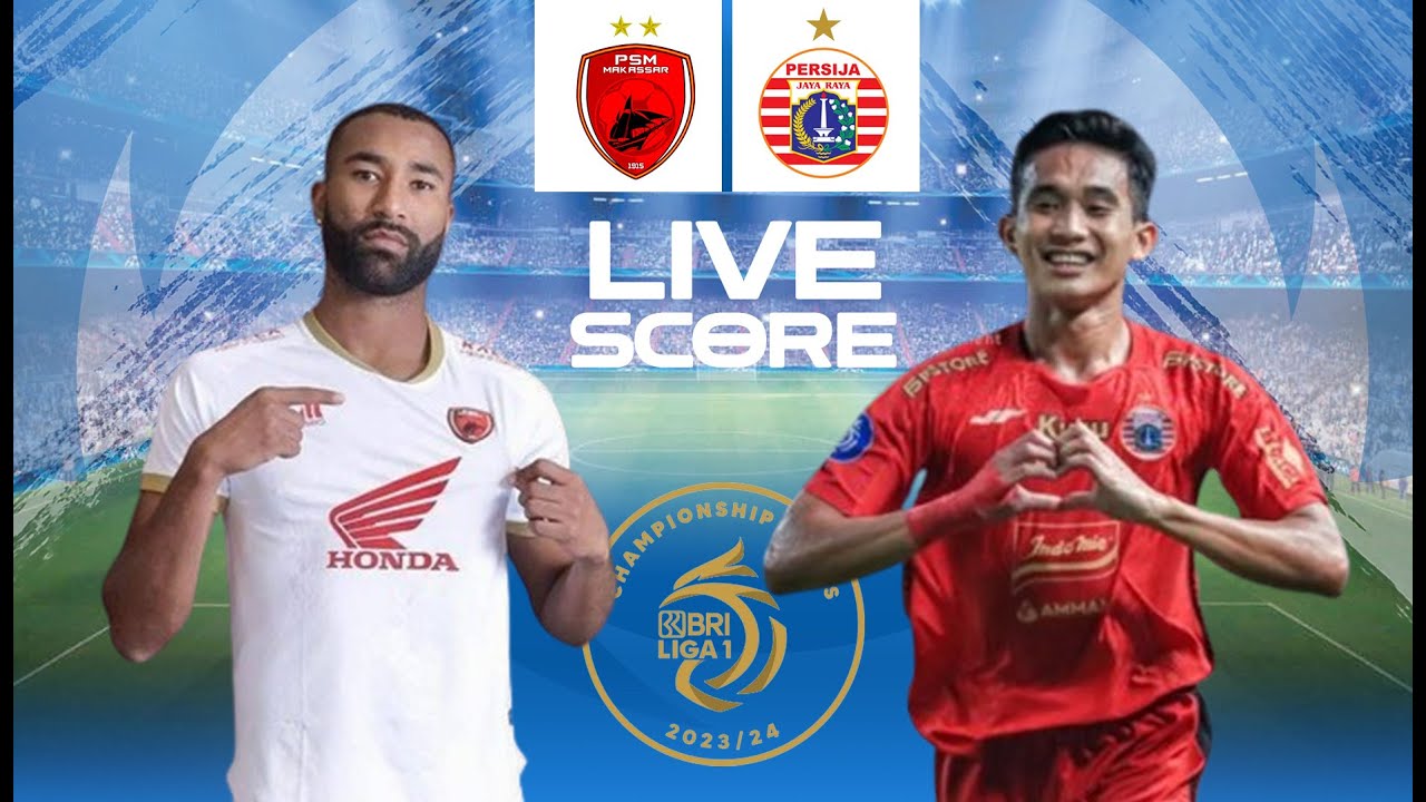 🔴 LIVE SCORE : PSM MAKASSAR VS PERSIJA JAKARTA | LIGA 1 INDONESIA 2024 ...
