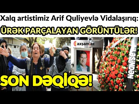 SON DƏQİQƏ! Xalq artistimiz Arif Quliyevlə Vidalaşırıq: ÜRƏK PARÇALAYAN GÖRÜNTÜLƏR!