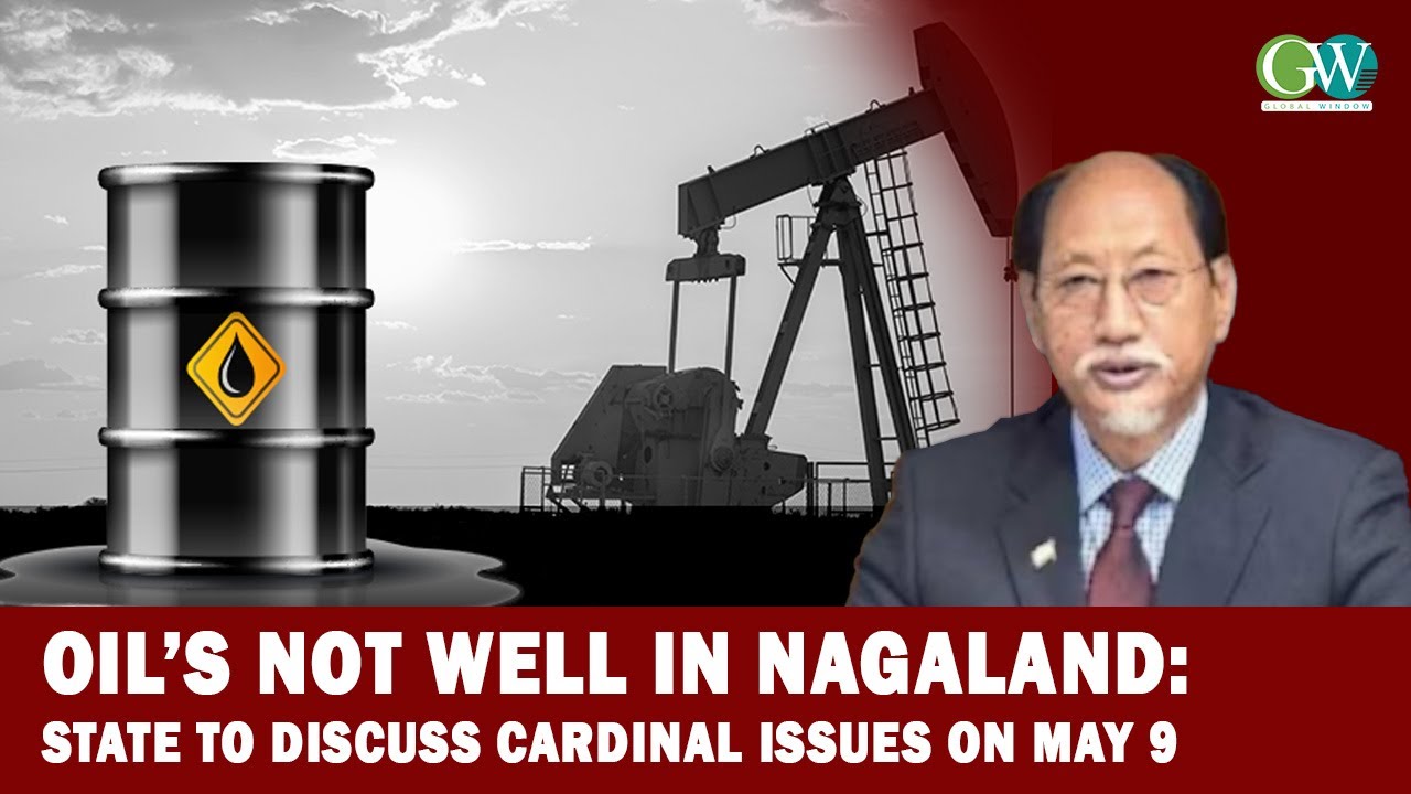 OIL’S NOT WELL IN NAGALAND: STATE TO DISCUSS CARDINAL ISSUES ON MAY 9 ...