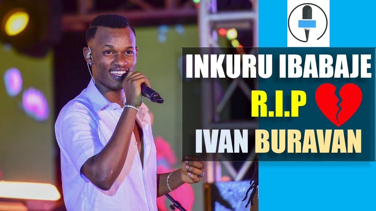 INKURU IBABAJE: UMUHANZI YVAN BURAVAN YITABYE IMANA/URUPFU RWA YVAN ...