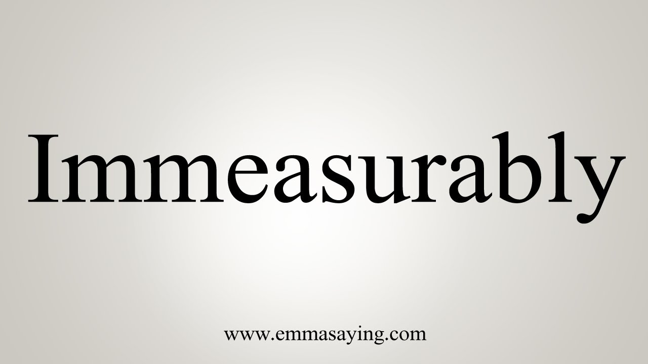 How To Say Immeasurably - YouTube