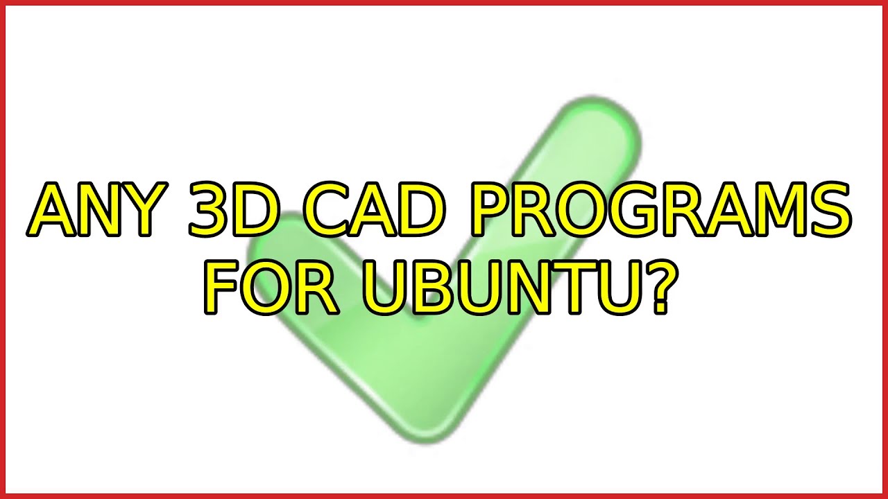 Ubuntu: Any 3D CAD programs for Ubuntu? (6 Solutions!!) - YouTube