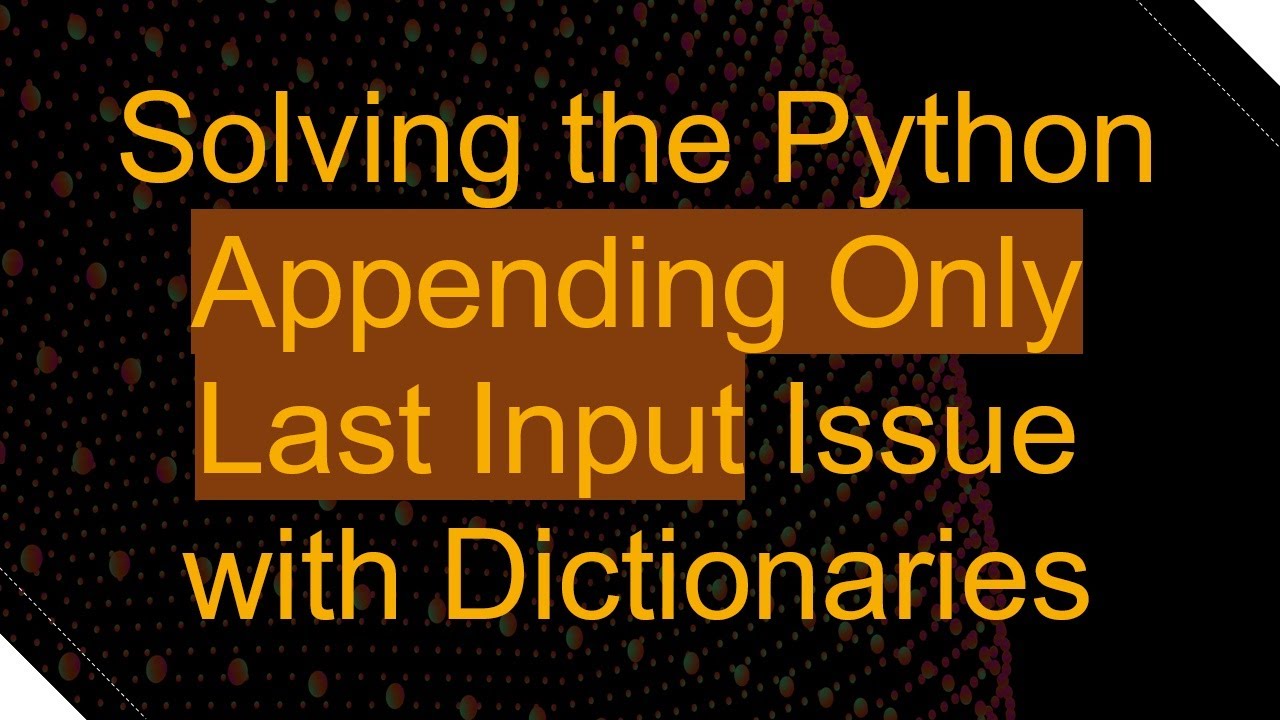 Solving The Python Appending Only Last Input Issue With Dictionaries Youtube