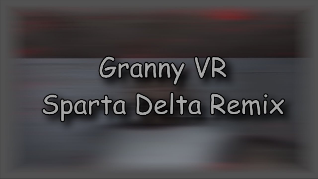 Granny VR - Sparta Delta Remix - YouTube