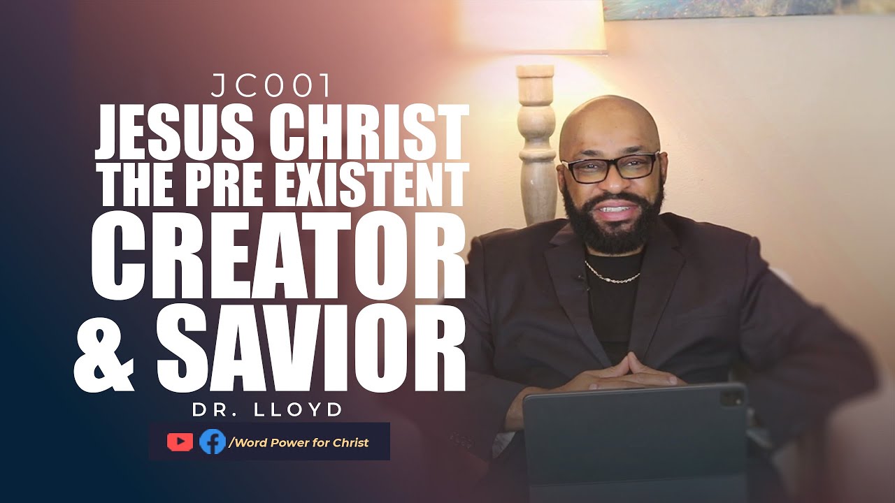 JC001 - Jesus Christ The Pre-existent Creator & Savior | Dr. Lloyd ...
