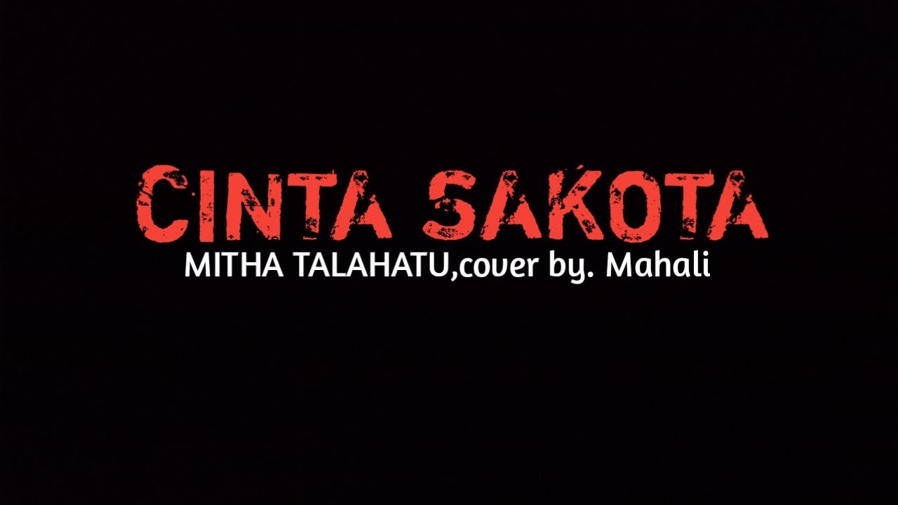 CINTA SAKOTA /// MITHA TALAHATU cover by, Mahali ( Lirik ) - YouTube