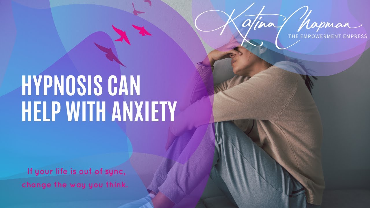 How Hypnosis can Help with Anxiety with Katina Chapman Hypnotherapy ...