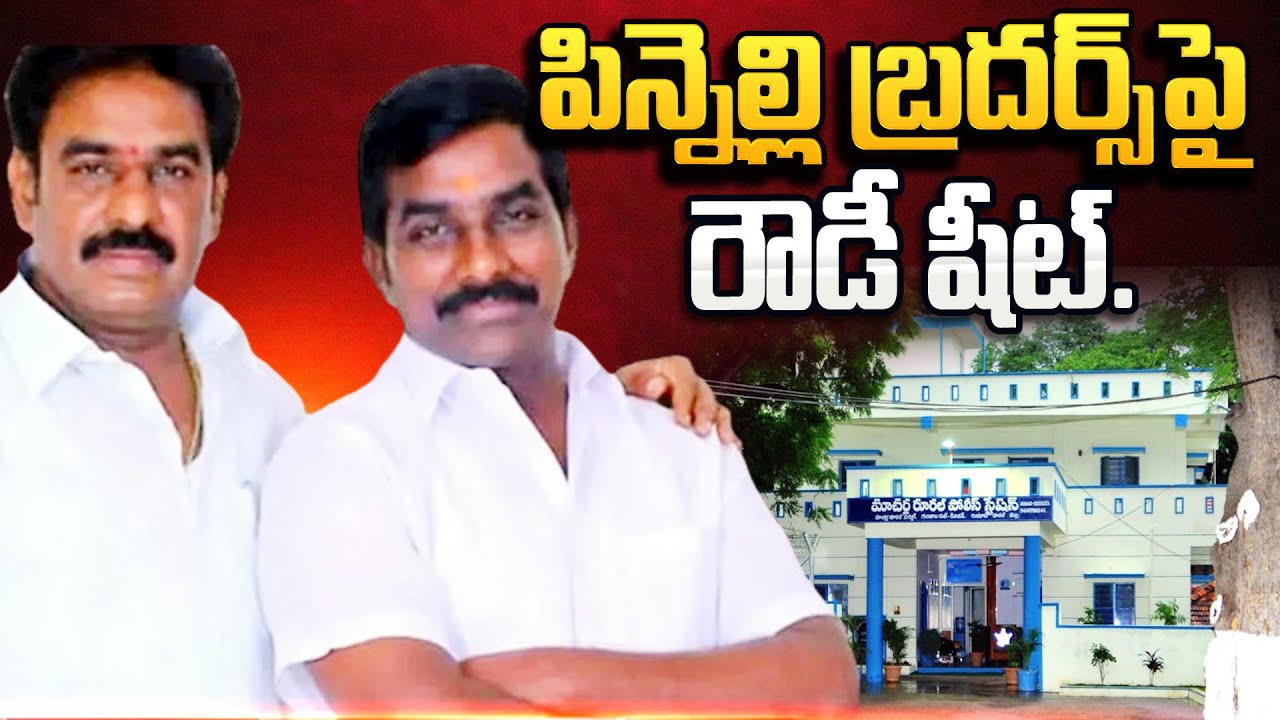 పిన్నెల్లి బ్రదర్స్ పై రౌ_డీ షీట్.. YCP EX MLA Pinnelli Ramakrishna ...
