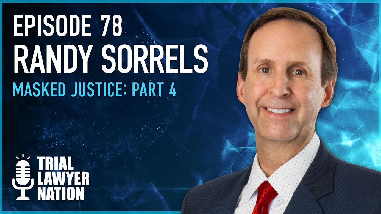 Ep 78 Randy Sorrels | Masked Justice: Part 4 | Trial Lawyer Nation ...