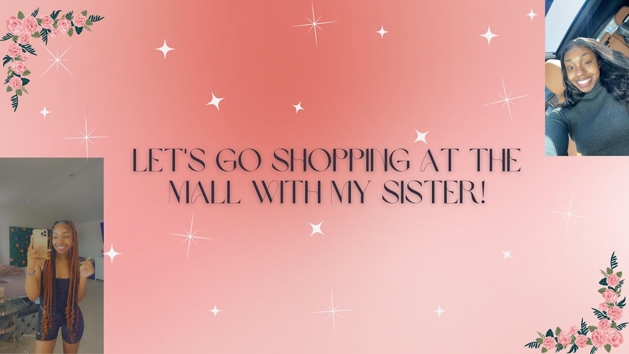 Come Mall Shopping With Me Join My Sister And I On A Mall Shopping Trip Youtube