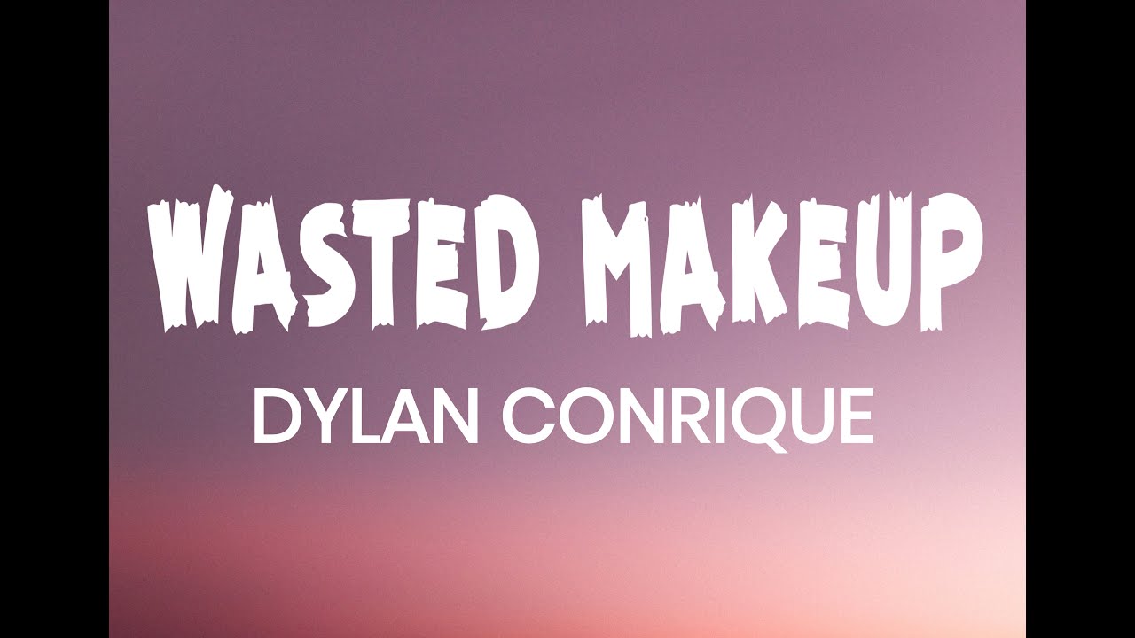 Dylan Conrique - Wasted Makeup (Lyrics) - YouTube