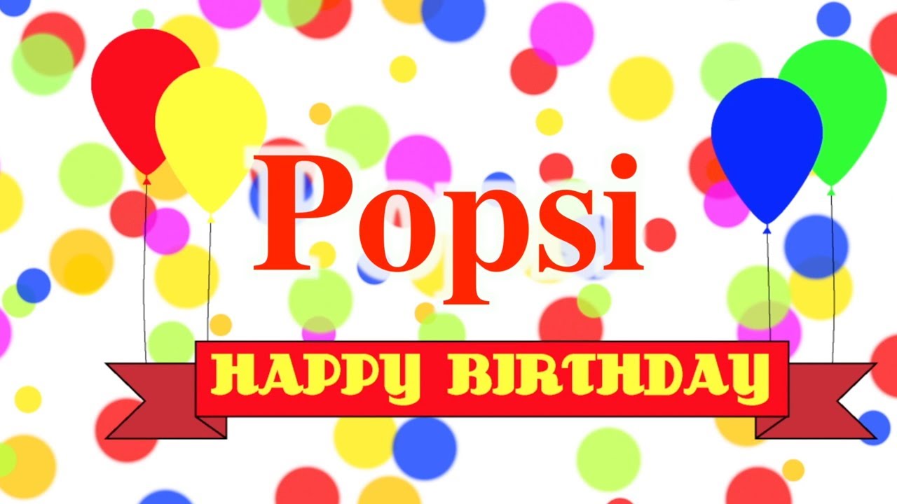 Happy Birthday Popsi Song - YouTube