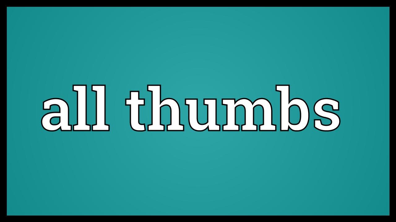 All thumbs Meaning - YouTube