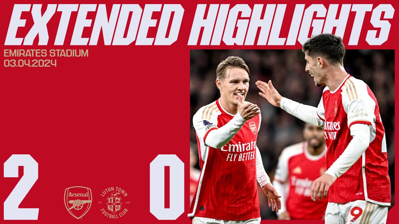 EXTENDED HIGHLIGHTS | Arsenal vs Luton Town (2-0) | Premier League ...