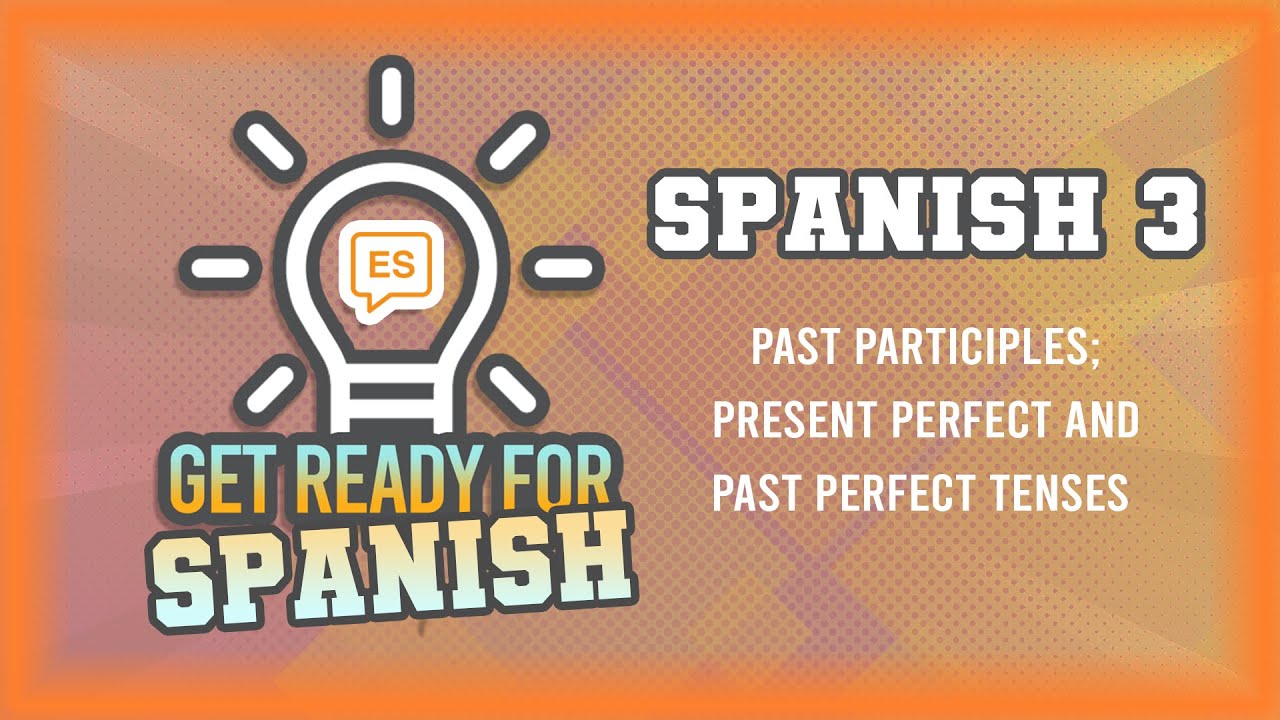Get Ready For Spanish! Spanish 3 - Past Participles; Present Perfect ...