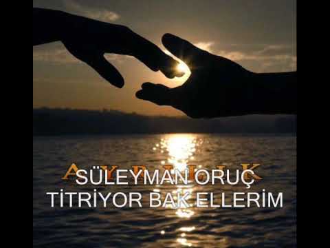 SÜLEYMAN ORUÇ TİTRİYOR BAK ELLERİM