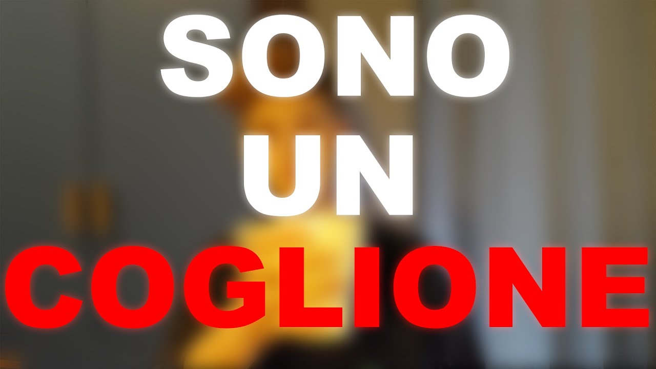 SONO UN COGLIONE - YouTube
