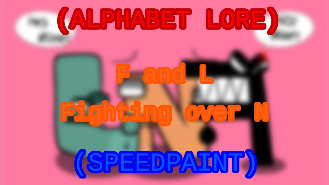 (SPEEDPAINT) F and L fighting over N (ALPHABET LORE) - YouTube