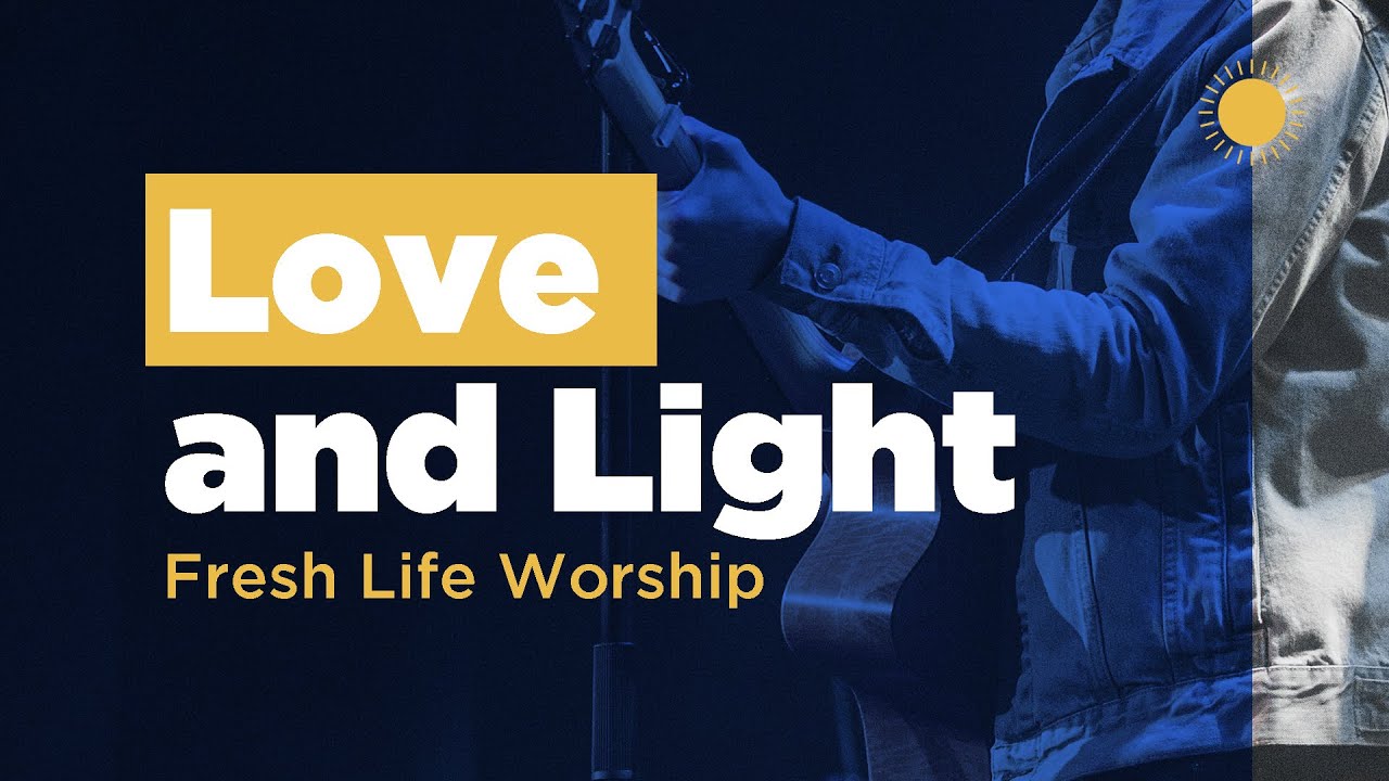 Love and Light // Live // Fresh Life Worship - YouTube