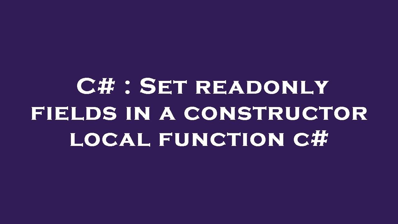 C Set Readonly Fields In A Constructor Local Function C Youtube