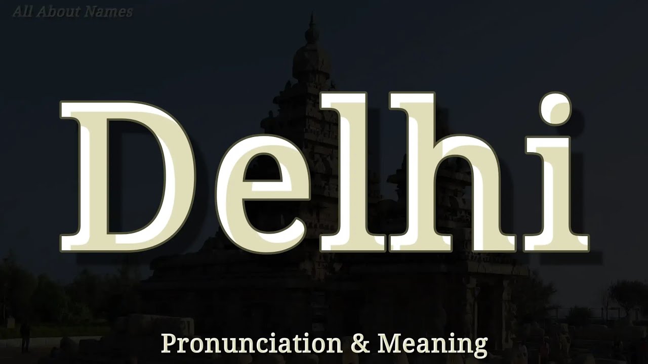 Delhi - Pronunciation and Meaning - Indian and English Pronunciations ...