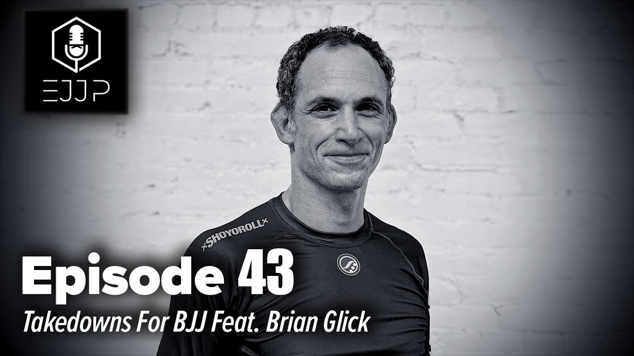 The Everyday Jiu Jitsu Podcast Ep 43: Takedowns For BJJ Feat. Brian Glick - YouTube