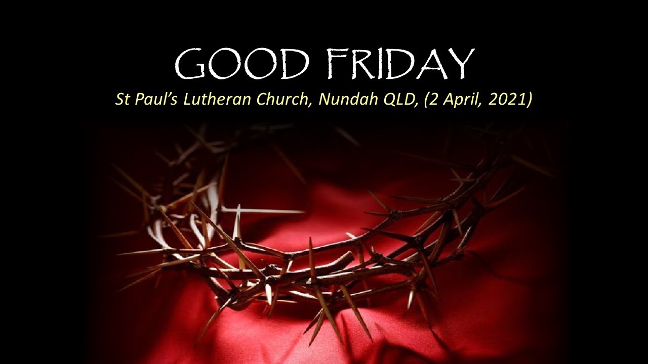 Worship Service – Good Friday (2 April, 2021) - St Paul's Lutheran ...