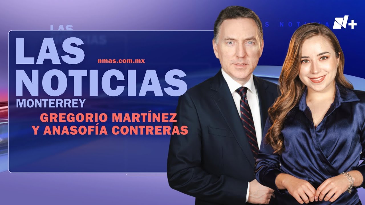 Las Noticias Nmás Monterrey con Gregorio Martínez y Anasofía Contreras ...