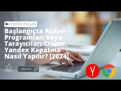 Başlangıçta Açılan Programları Veya Tarayıcıları Chrome, Yandex Kapatma Nasıl Yapılır?   [2024]