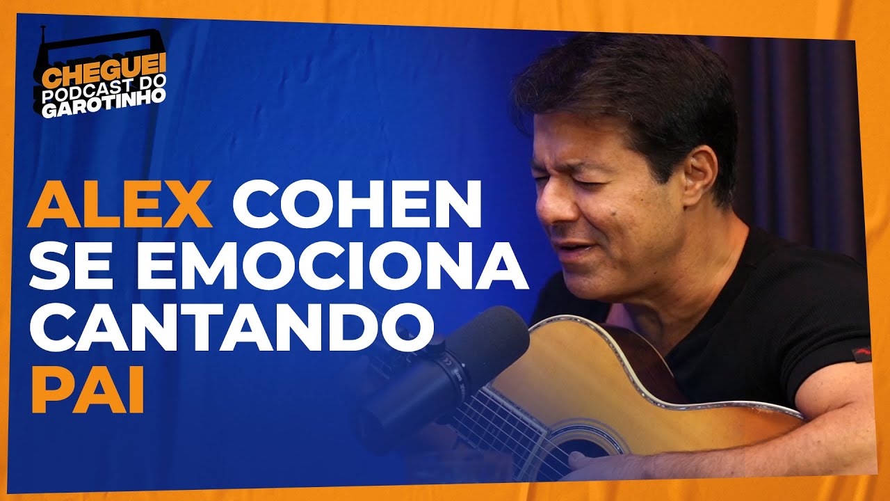 ALEX COHEN SE EMOCIONA CANTANDO PAI | CHEGUEI Podcast do Garotinho #51 ...