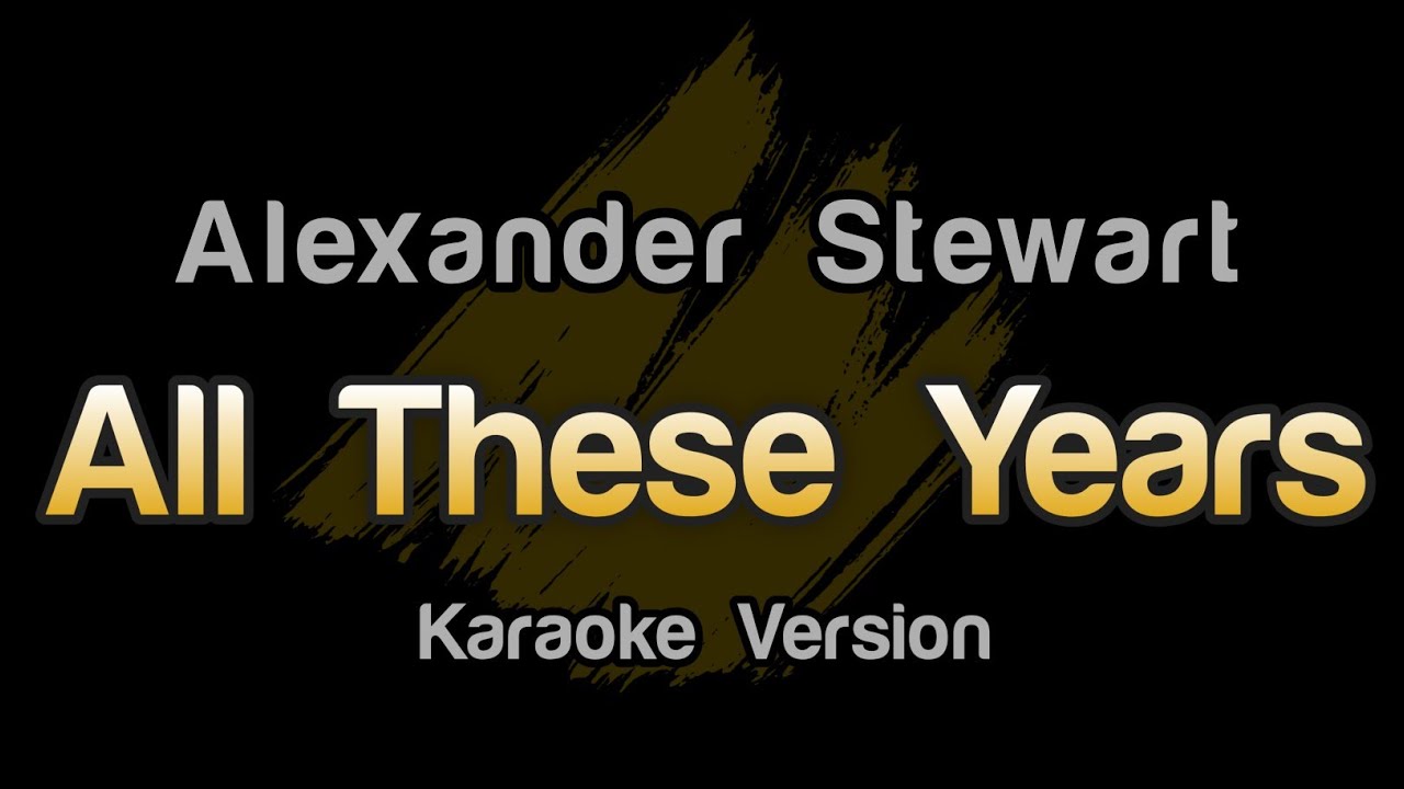 Alexander Stewart - all these years (Karaoke Version) - YouTube