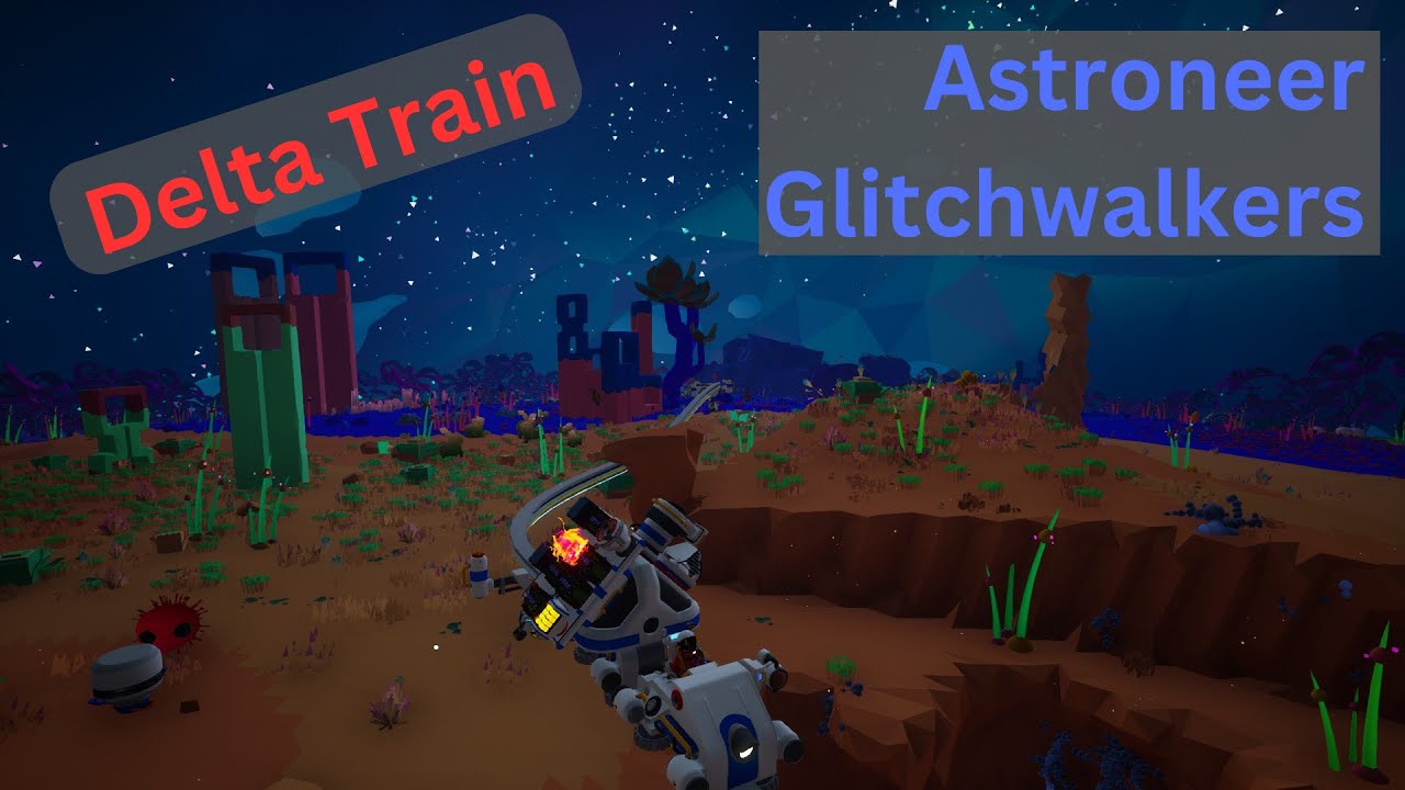 Astroneer Glitchwalkers - Delta Train - EP45 - YouTube