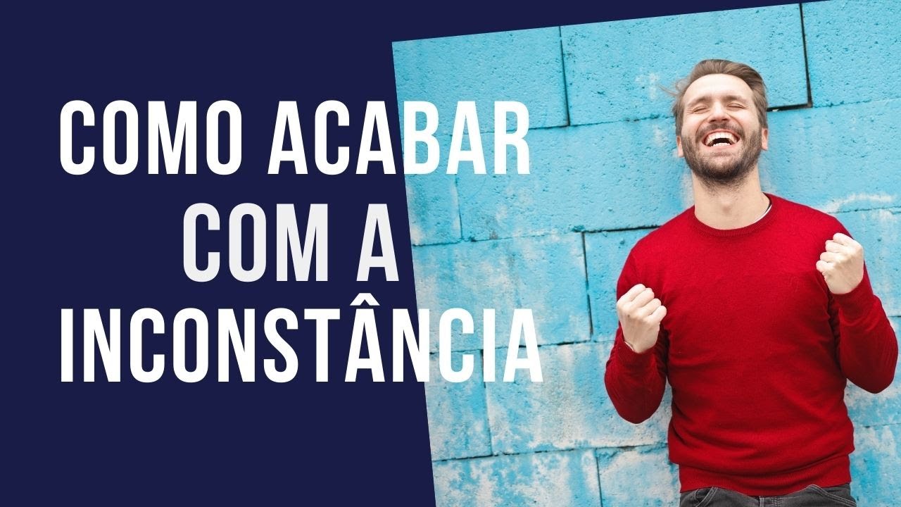 COMO ACABAR COM A INCONSTÂNCIA - YouTube