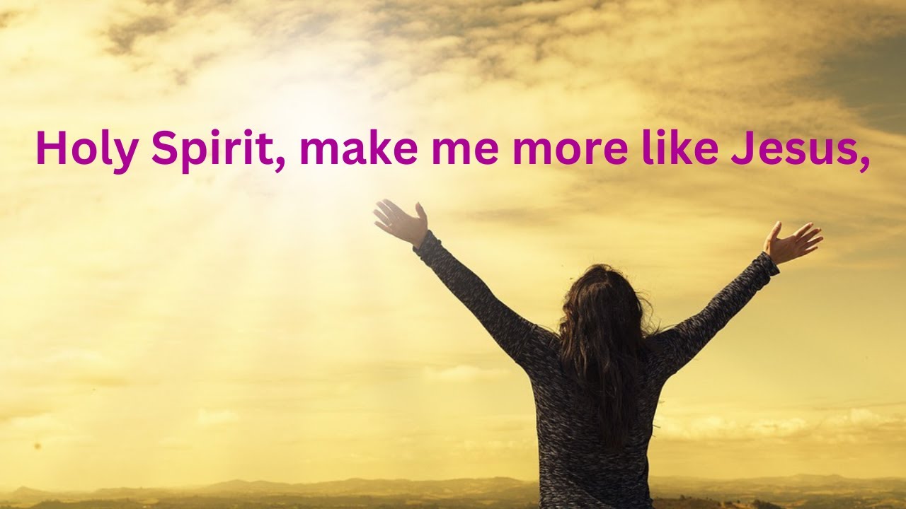 Holy Spirit, make me more like Jesus, - YouTube