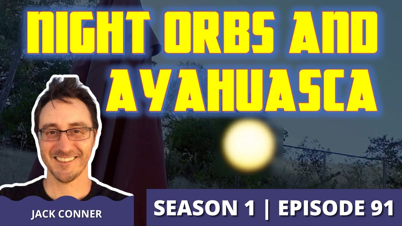 Orbs & Ayahuasca: Our Personal Journeys: A Joint Episode w/ Jack Conner of Cosmic Road (Episode ...