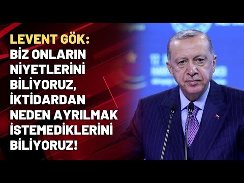 Levent Gök: Biz onların niyetlerini biliyoruz, iktidardan neden ayrılmak istemediklerini biliyoruz!
