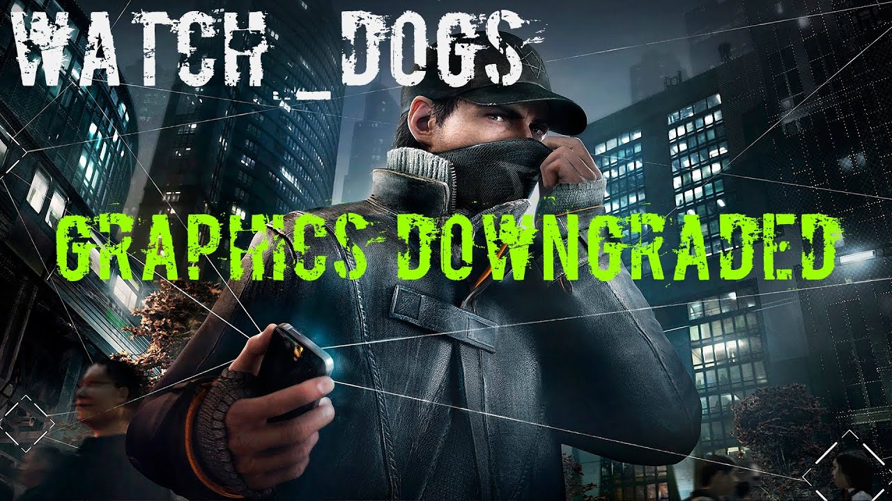 What Happened To The Graphics In Watch Dogs? - YouTube