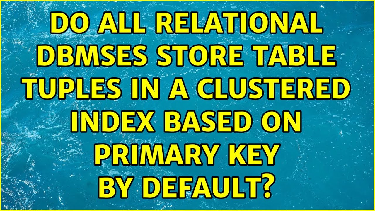 Do All Relational Dbmses Store Table Tuples In A Clustered Index Based On Primary Key By Default
