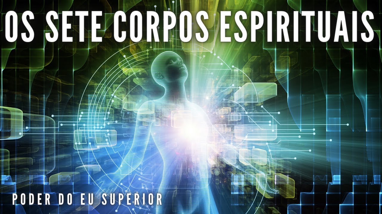 A consciência humana multidimensional e os SETE CORPOS ESPIRITUAIS ...