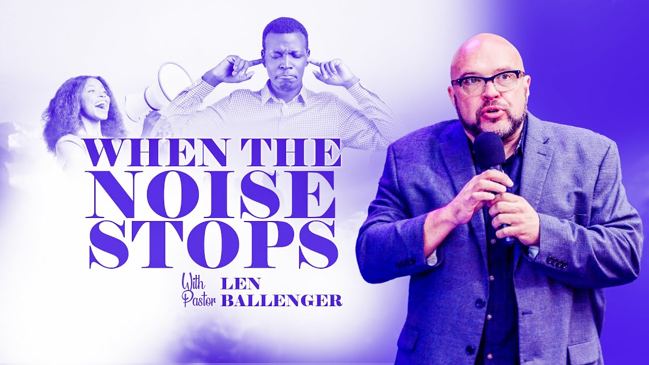 IT'S TIME TO MAKE THE NOISE STOP | PASTOR LEN BALLENGER - YouTube