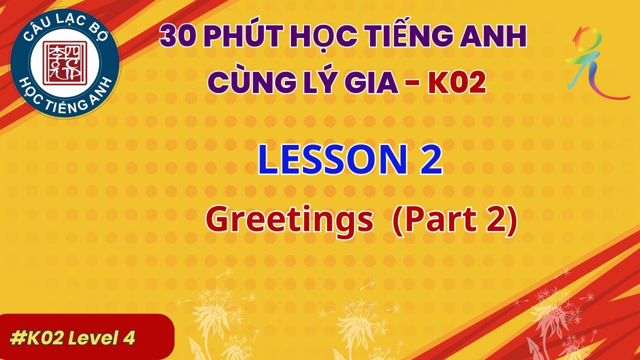 K02 - Level 4 Lesson 02: Greetings (Part 2) | 30 Phút Học Tiếng Anh Cùng Lý Gia !!! - YouTube