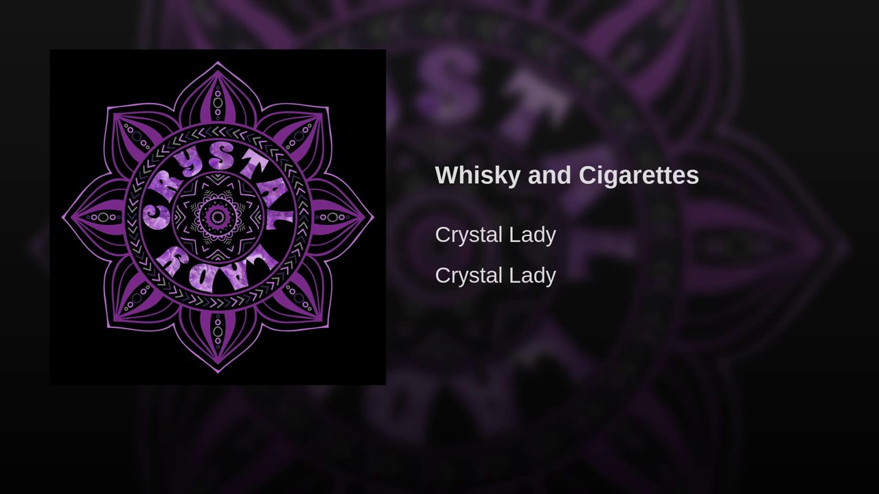 CRYSTAL LADY - Whisky and Cigarettes - YouTube