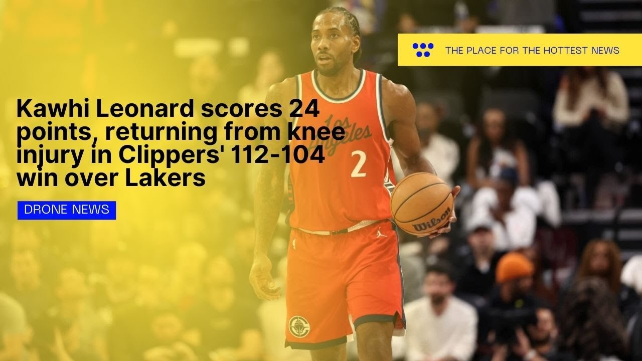 Kawhi Leonard scores 24 points, returning from knee injury in Clippers ...