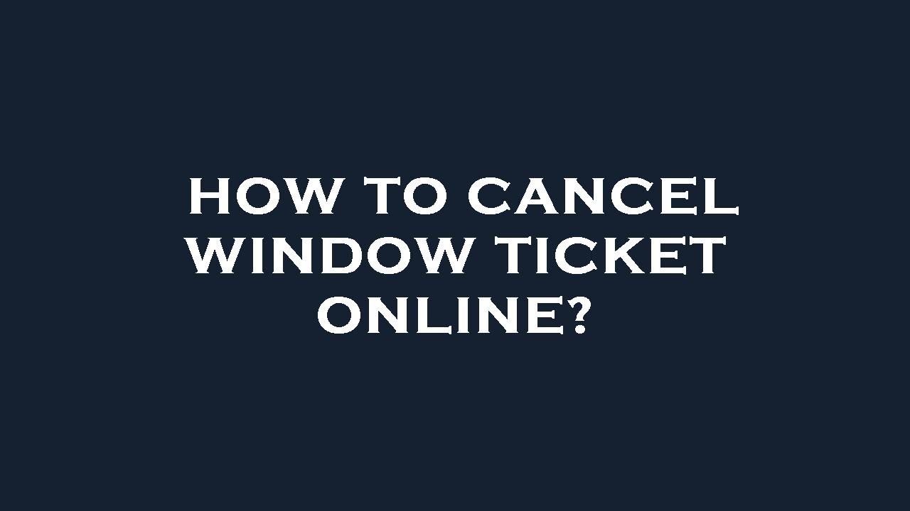 How to cancel window ticket online? - YouTube