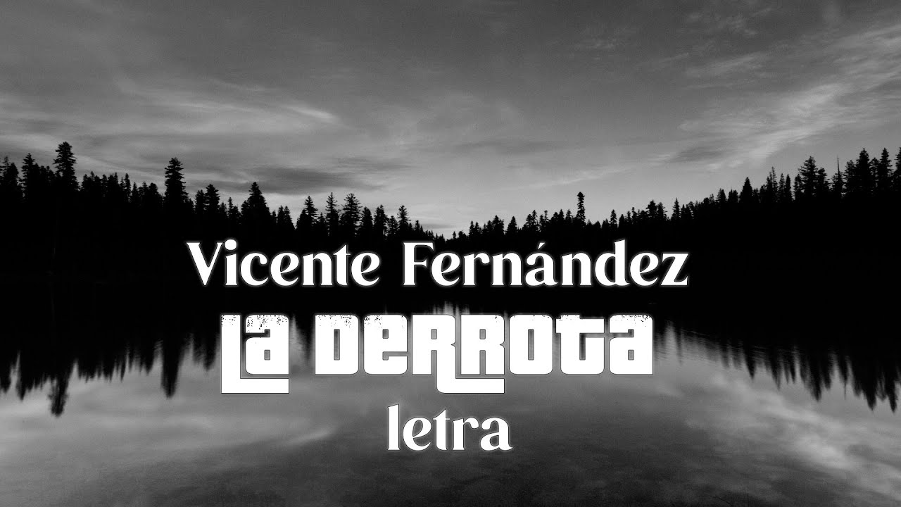 Vicente Fernández - La Derrota - Letra - YouTube