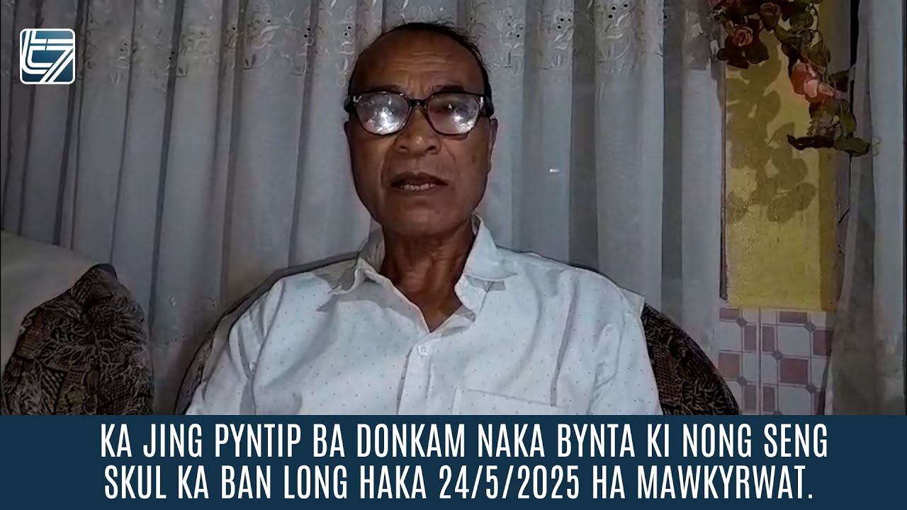 KA JING PYNTIP BA DONKAM NAKA BYNTA KI NONG SENG SKUL KA BAN LONG HAKA 24/5/2025 HA MAWKYRWAT ...