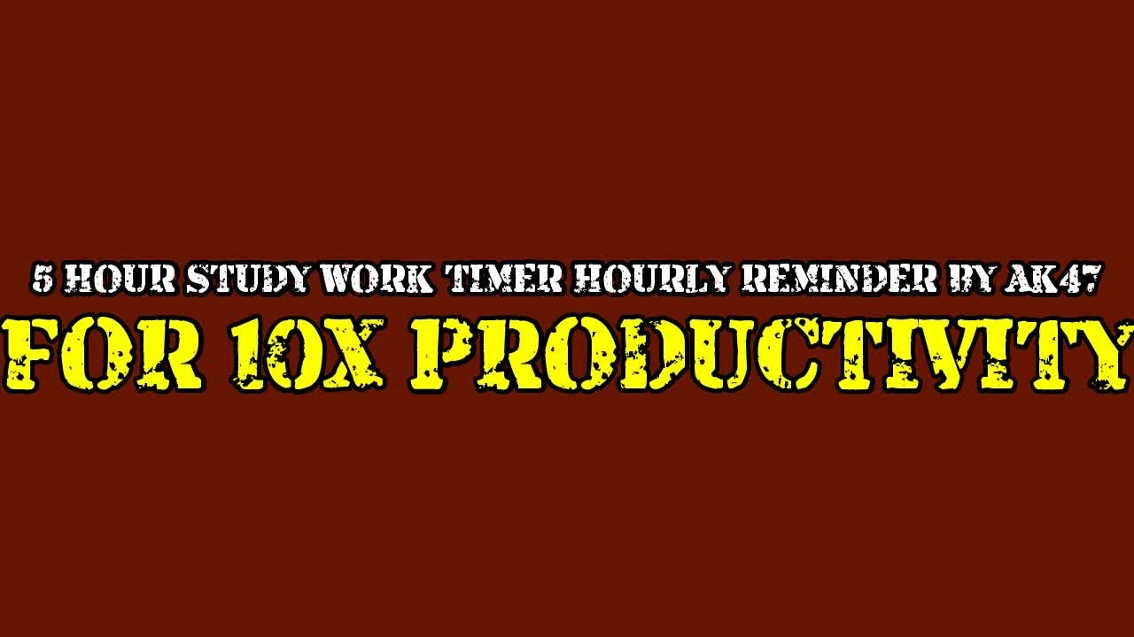 5 HOUR STUDY WORK TIMER HOURLY REMINDER BY AK47 FOR 10X PRODUCTIVITY ...