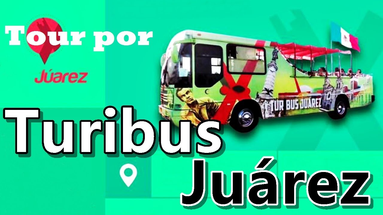TOUR POR CIUDAD JUAREZ EN 5 HORAS VIAJANDO EN UN TURIBUS │ LUGARES ...