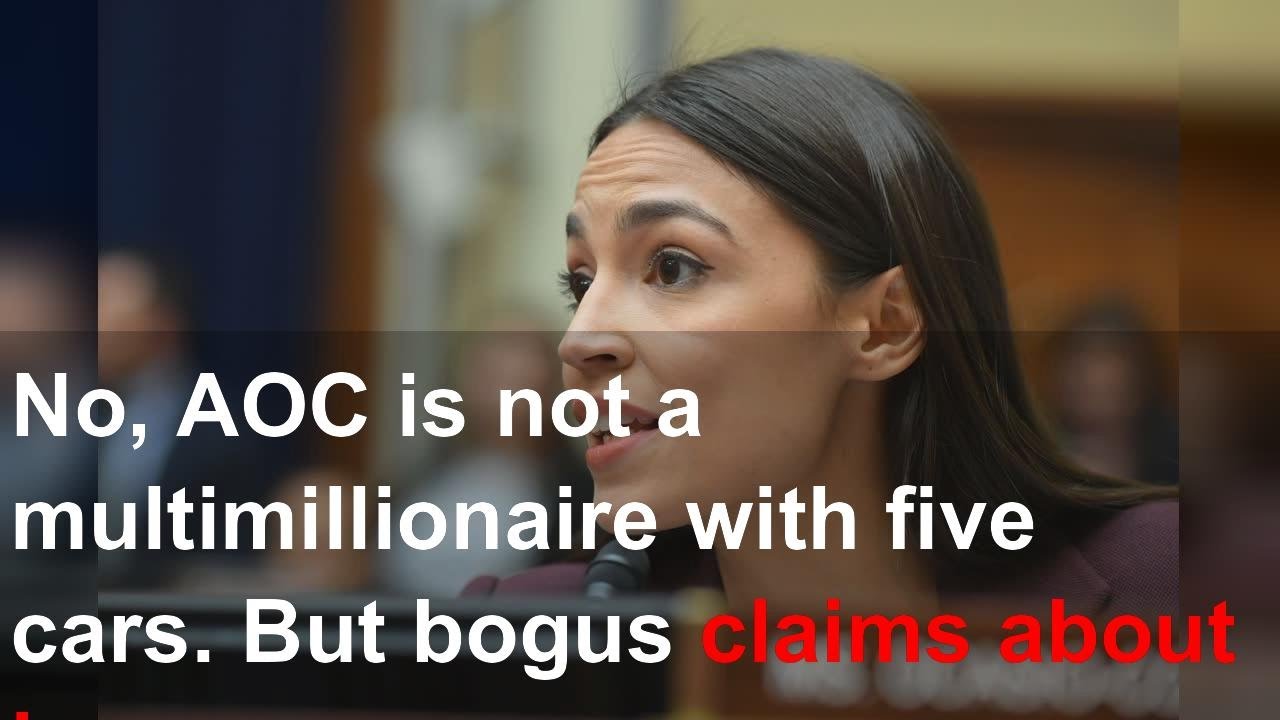 No, AOC is not a multimillionaire with five cars. But bogus claims ...