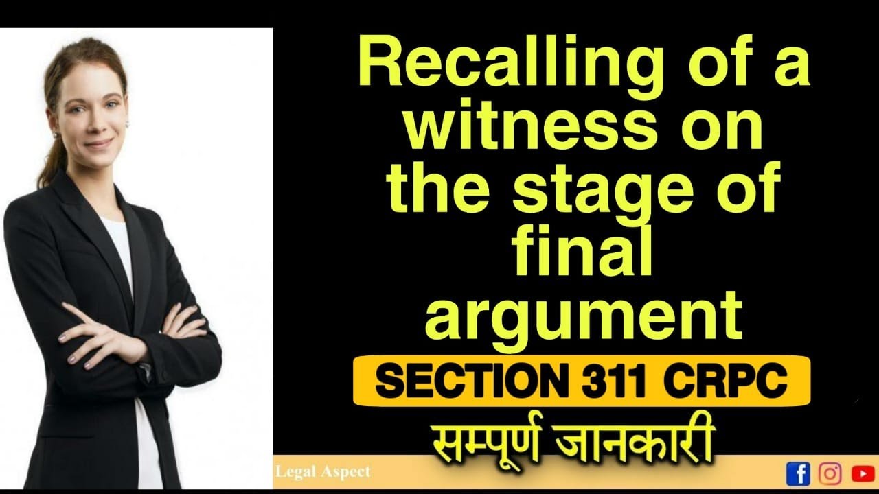 Section 311 CRPC Recalling Of A Witness On The Stage Of Final Argument section-311-crpc-recalling-of-a-witness-on-the-stage-of-final-argument